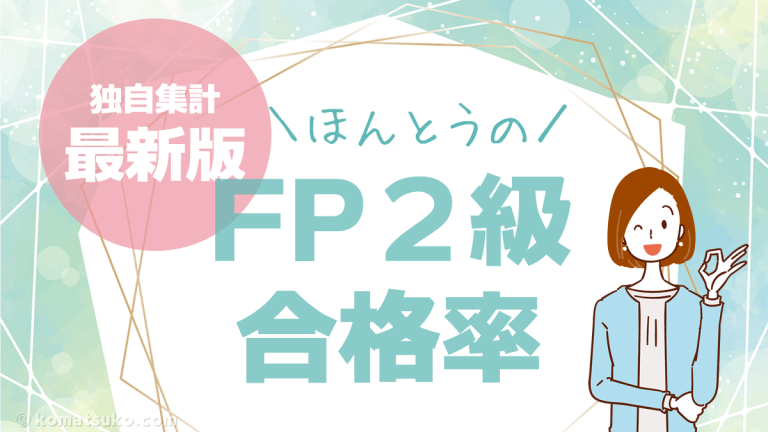 最新版【FP2級】リアルな合格率を独自に算出しました！きんざい & FP協会 | コマツコの【FP / AFP】合格ガイド